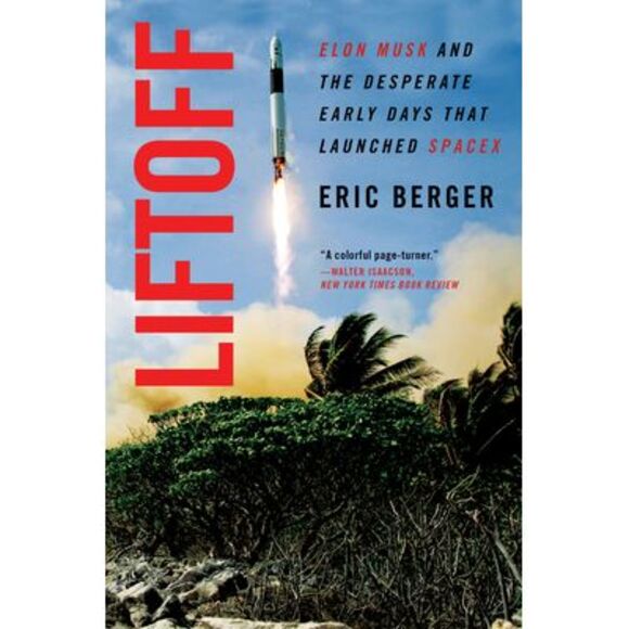 Eric Berger | Other | Liftoff Elon Musk And The Desperate Early Days That Launched Spacex Eric ...